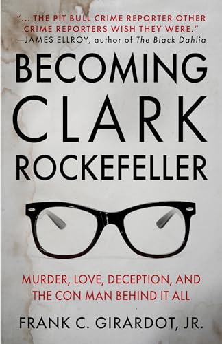 BECOMING CLARK ROCKEFELLER: Murder, Love, Deception, and the Con Man ...