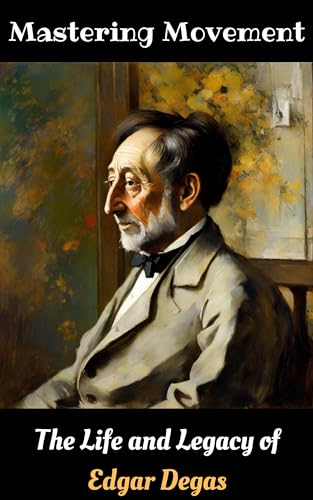 Mastering Movement: The Life and Legacy of Edgar Degas by K. Sunanda ...