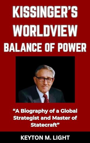 KISSINGER'S WORLDVIEW BALANCE OF POWER: “A Biography of a Global ...