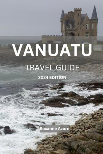 VANUATU TRAVEL GUIDE 2024 EDITION: Vanuatu Uncovered: A Comprehensive ...