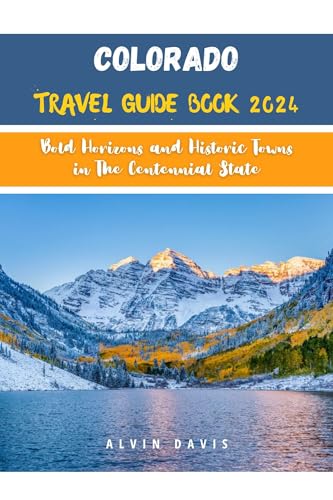 Colorado Travel Guide Book 2024: Bold Horizons and Historic Towns in ...