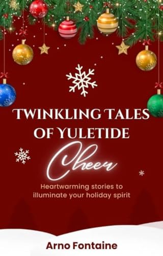 Twinkling Tales of Yuletide Cheer: Heartwarming Stories to Illuminate your Holiday Spirit by ...