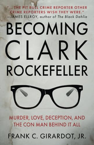 BECOMING CLARK ROCKEFELLER: Murder, Love, Deception, and the Con Man ...