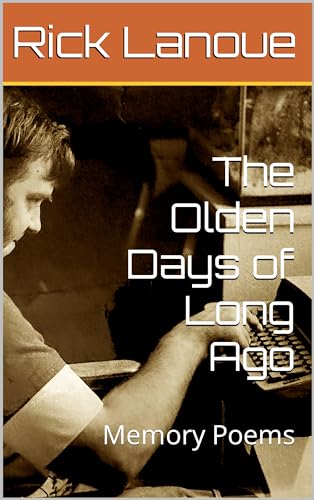 The Olden Days of Long Ago: Memory Poems by Rick Lanoue | Goodreads