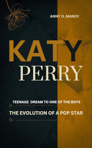 KATY PERRY: Teenage Dream to one of the boys:The Evolution of a Pop ...