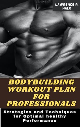 BODYBUILDING WORKOUT PLAN FOR PROFESSIONALS: Strategies and Techniques ...