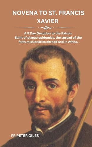NOVENA TO ST. FRANCIS XAVIER: A 9 Day Devotion to the Patron Saint of ...