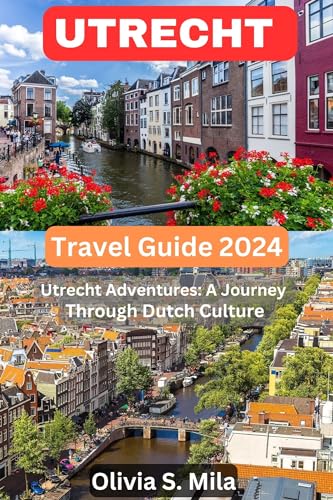 Utrecht Travel Guide 2024: Utrecht Adventures: A Journey Through Dutch ...
