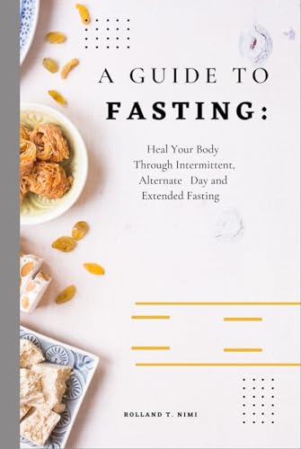 A GUIDE TO FASTING: Heal Your Body Through Intermittent, Alternate Day ...
