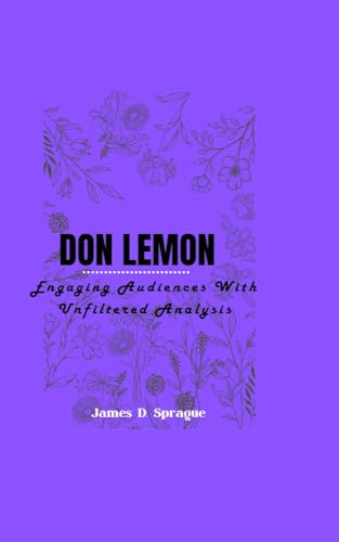 DON LEMON: Engaging Audiences With Unfiltered Analysis by James D ...