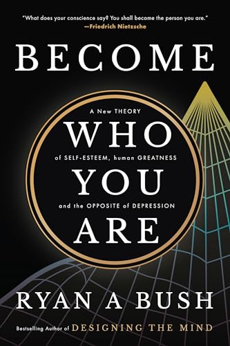 Become Who You Are: A New Theory of Self-Esteem, Human Greatness, and ...