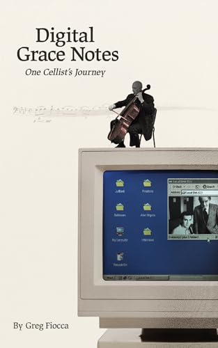 Digital Grace Notes: One Cellist's Journey by Greg Fiocca | Goodreads