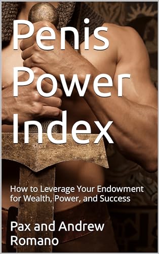 Penis Power Index: How to Leverage Your Endowment for Wealth, Power, and Success by Pax and ...