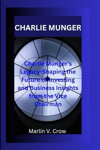 CHARLIE MUNGER: Charlie Munger's Legacy-Shaping the Future of Investing ...