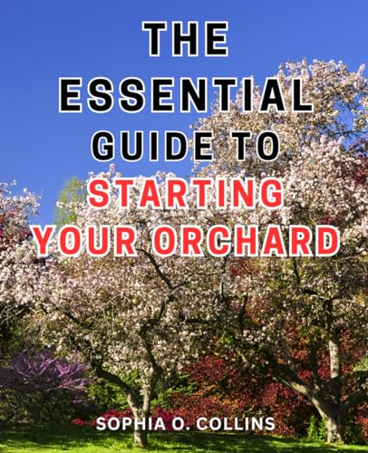 The Essential Guide to Starting Your Orchard: Unlock the Secrets of ...