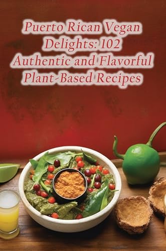 Puerto Rican Vegan Delights: 102 Authentic and Flavorful Plant-Based ...