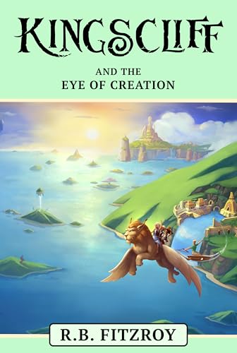 Kingscliff and the Eye of Creation (Book 2) by R.B. Fitzroy | Goodreads