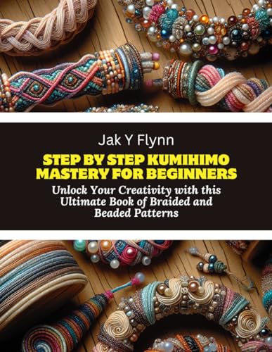 Step by Step KUMIHIMO Mastery for Beginners: Unlock Your Creativity ...