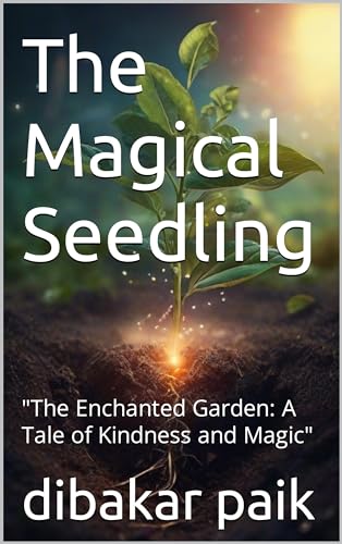 The Magical Seedling: "The Enchanted Garden: A Tale of Kindness and ...
