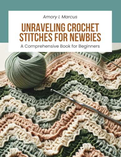 Unraveling Crochet Stitches for Newbies: A Comprehensive Book for ...