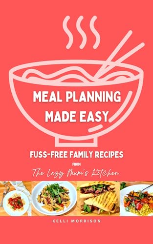 Meal Planning Made Easy: Fuss-free family recipes from The Lazy Mum's ...