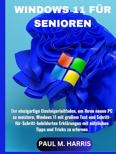 WINDOWS 11 FÜR SENIOREN:: Der einzigartige Einsteigerleitfaden, um ...