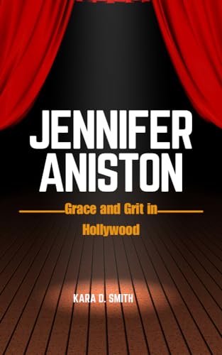 JENNIFER ANISTON : Grace and Grit in Hollywood by Kara D. Smith | Goodreads
