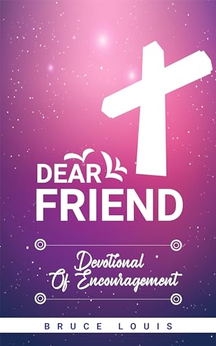 DEAR FRIEND : DEVOTIONAL OF ENCOURAGEMENT by BRUCE LOUIS | Goodreads