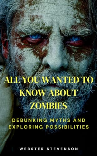 ALL YOU WANTED TO KNOW ABOUT ZOMBIES: DEBUNKING MYTHS AND EXPLORING ...