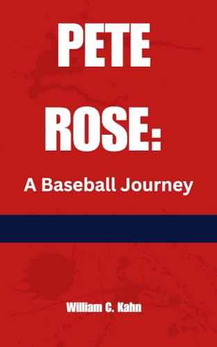 PETE ROSE: : A Baseball Journey by William C. Kahn | Goodreads