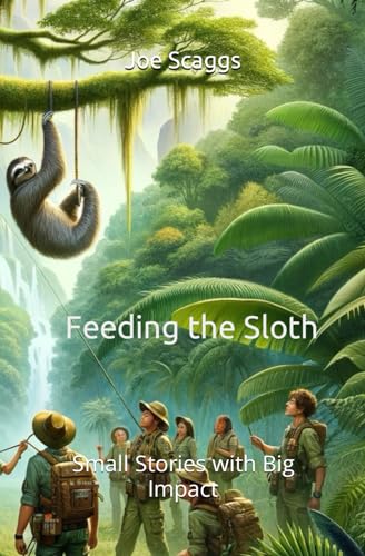 Feeding the Sloth: Small Stories with Big Impact by Joe Scaggs | Goodreads
