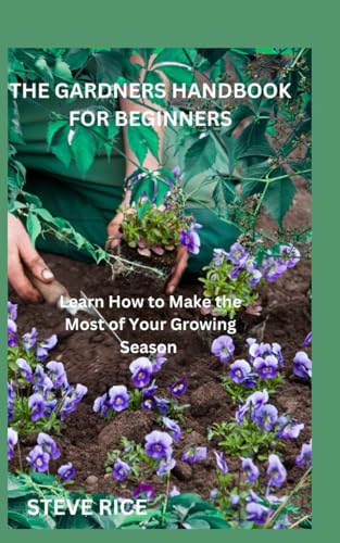 THE GARDNERS HANDBOOK FOR BEGINNERS: Learn How to Make the Most of Your ...