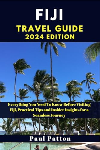 FIJI TRAVEL GUIDE 2024 Edition: Everything You Need To Know Before Visiting Fiji, Practical Tips ...