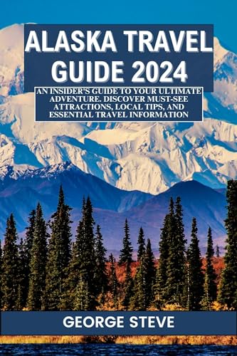 Alaska travel guide 2024: An Insider's Guide to Your Ultimate Adventure ...