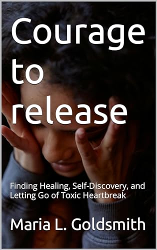 Courage to release: Finding Healing, Self-Discovery, and Letting Go of ...
