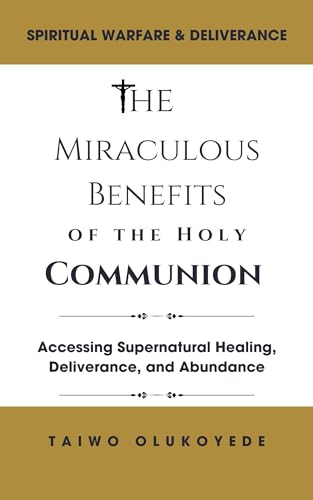 The Miraculous Benefits of the Holy Communion: Accessing Supernatural ...