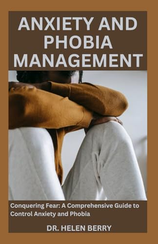 ANXIETY AND PHOBIA MANAGEMENT: Conquering Fear: A Comprehensive Guide ...