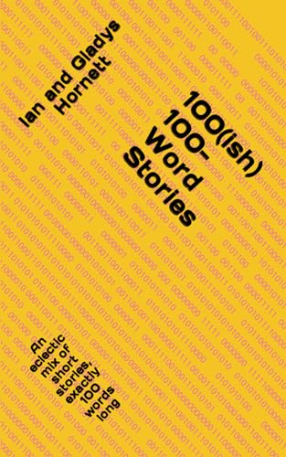 100(ish) 100-Word Stories: An eclectic mix of short stories, exactly 100 words long by Ian ...
