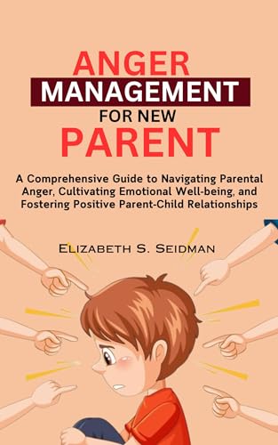 Anger Management for New Parents: A Comprehensive Guide to Navigating ...