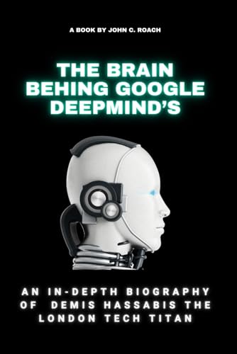 THE BRAIN BEHING GOOGLE DEEPMIND’S: An In-depth Biography of Demis ...
