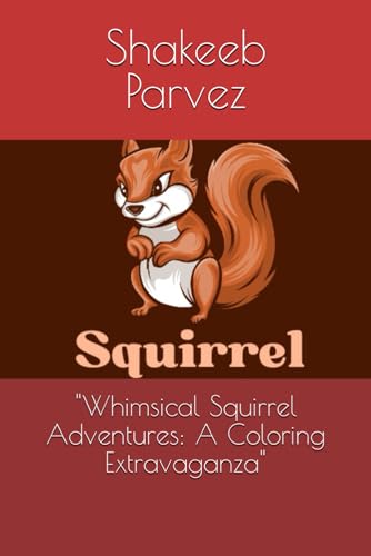 "Whimsical Squirrel Adventures: A Coloring Extravaganza" by Mr Shakeeb Parvez | Goodreads