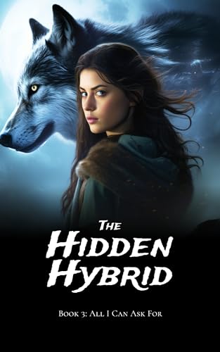 The Hidden Hybrid - Book Three: All I Can Ask For by Amber Rose | Goodreads