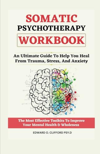Somatic Psychotherapy Workbook: An Ultimate Guide To Help You Heal From ...