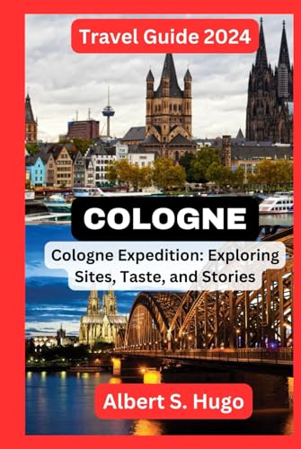 Cologne Travel Guide 2024: Cologne Expedition: Exploring the Sights ...