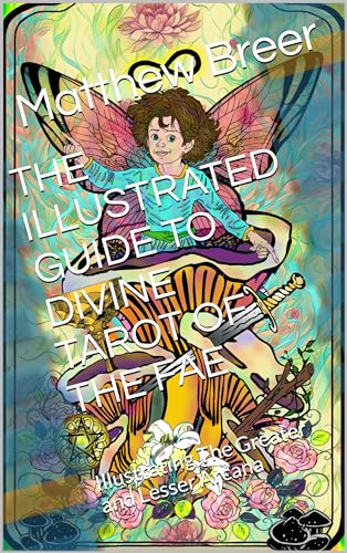 THE ILLUSTRATED GUIDE TO DIVINE TAROT OF THE FAE: Illustrating The ...