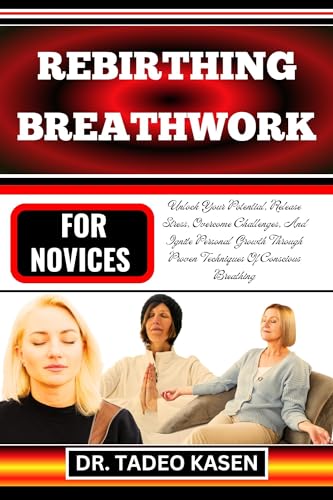 REBIRTHING BREATHWORK FOR NOVICES : Unlock Your Potential, Release ...