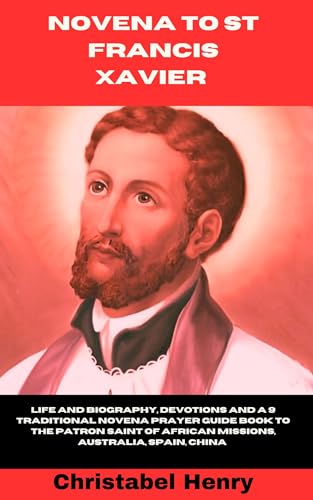 NOVENA TO ST FRANCIS XAVIER : Life and Biography, devotions and a 9 ...