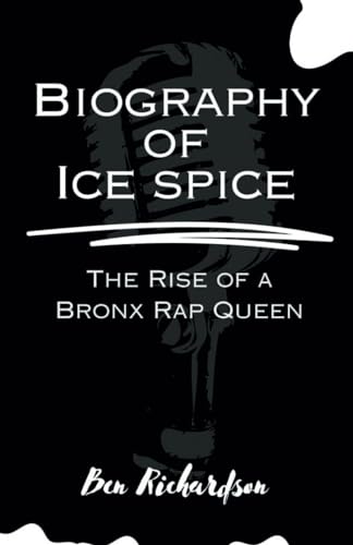 BIOGRAPHY OF ICE SPICE: The Rise of a Bronx Rap Queen by Ben Richardson ...
