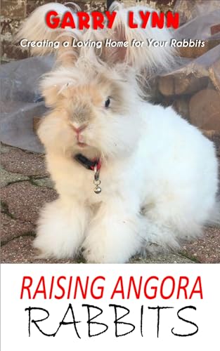 RAISING ANGORA RABBITS: Creating a Loving Home for Your Rabbits by ...