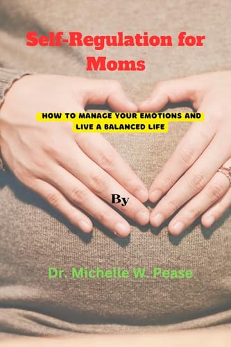 Self-Regulation for Moms: How to Manage Your Emotions and Live a ...